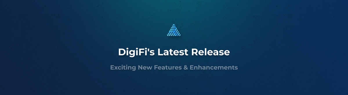 DigiFi's Latest Release: Exciting New Features & Enhancements